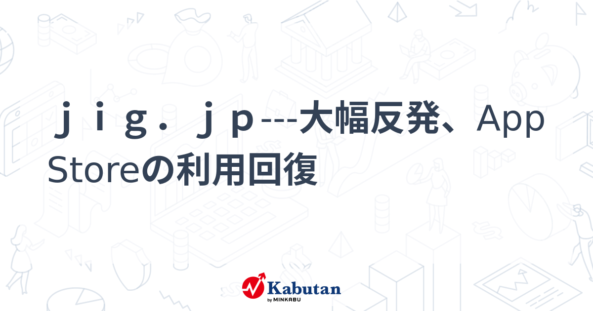 jig．jp---大幅反発、App Storeの利用回復 | 株探ニュース