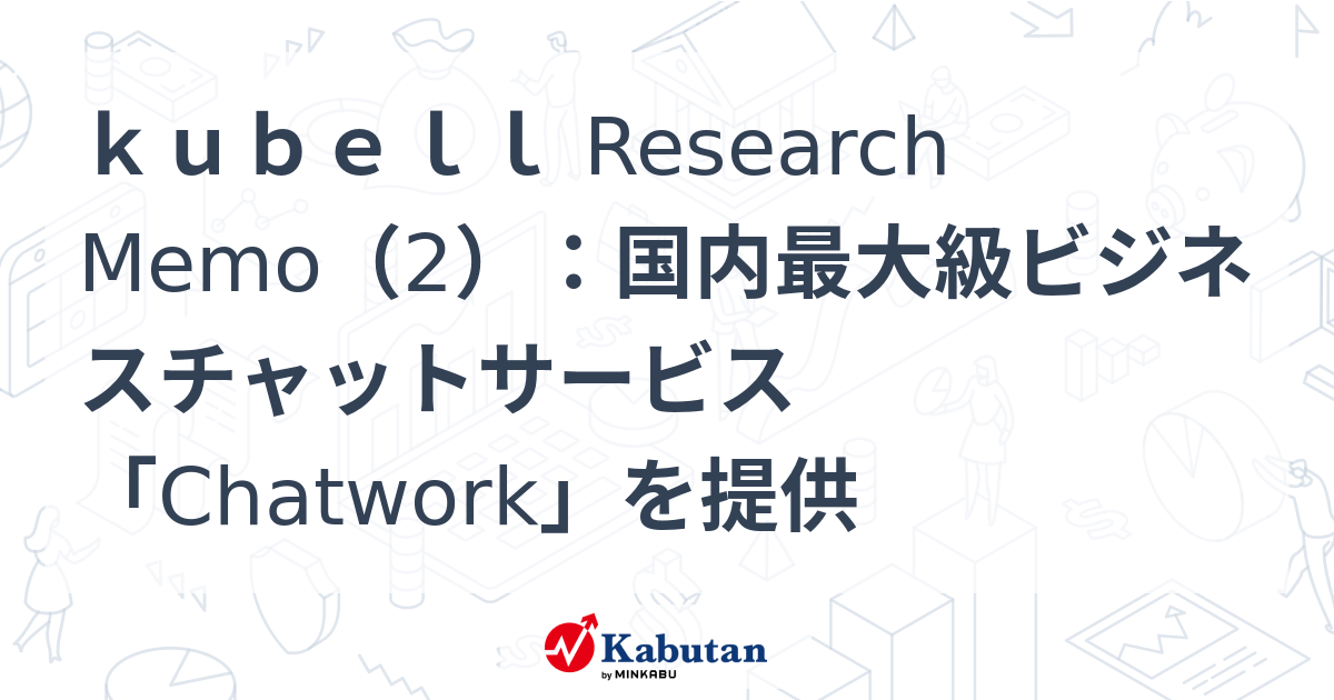 kubell Research Memo（2）：国内最大級ビジネスチャットサービス「Chatwork」を提供 | 特集 - 株探ニュース