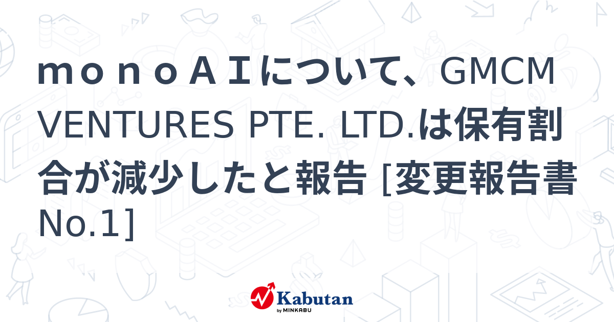 monoAIについて、GMCM VENTURES PTE. LTD.は保有割合が減少したと報告 [変更報告書No.1] | 大量保有報告書 ...