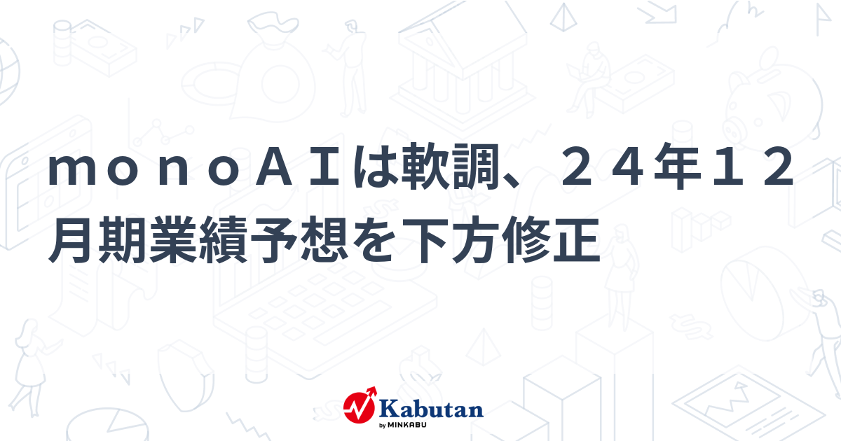 monoAIは軟調、24年12月期業績予想を下方修正 | 個別株 - 株探ニュース