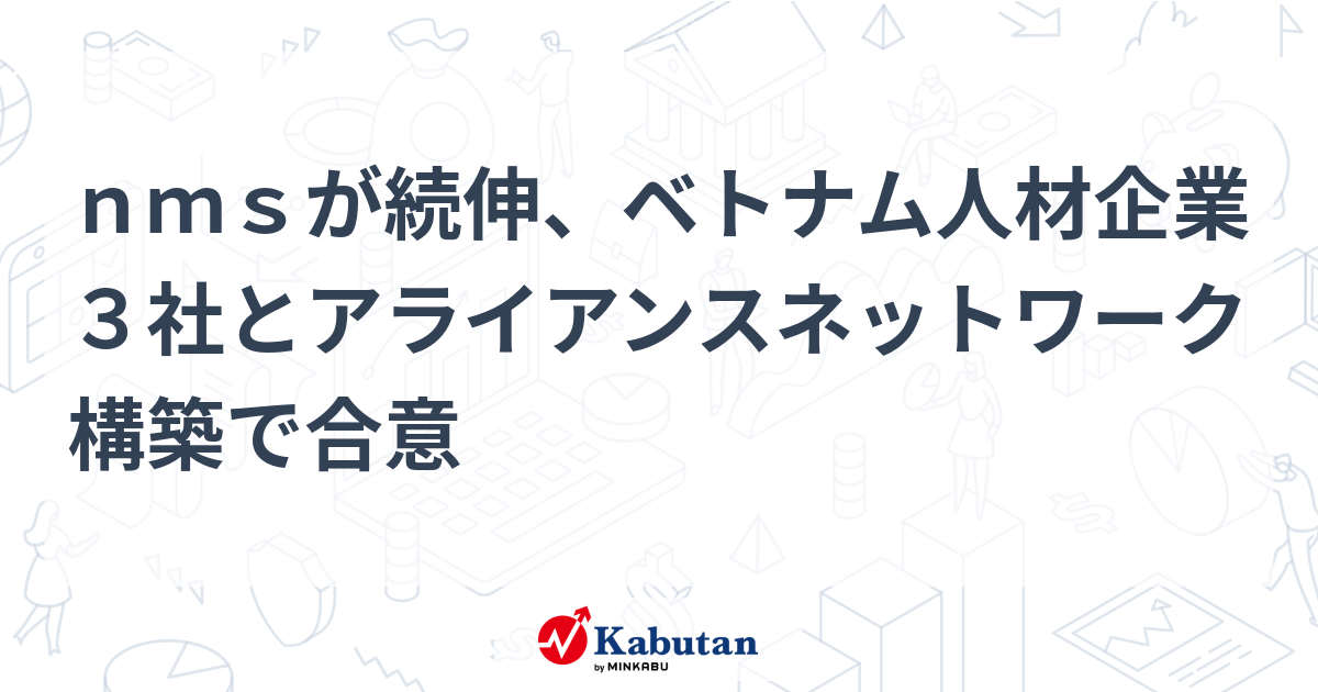 nmsが続伸、ベトナム人材企業3社とアライアンスネットワーク構築で合意 | 個別株 - 株探ニュース