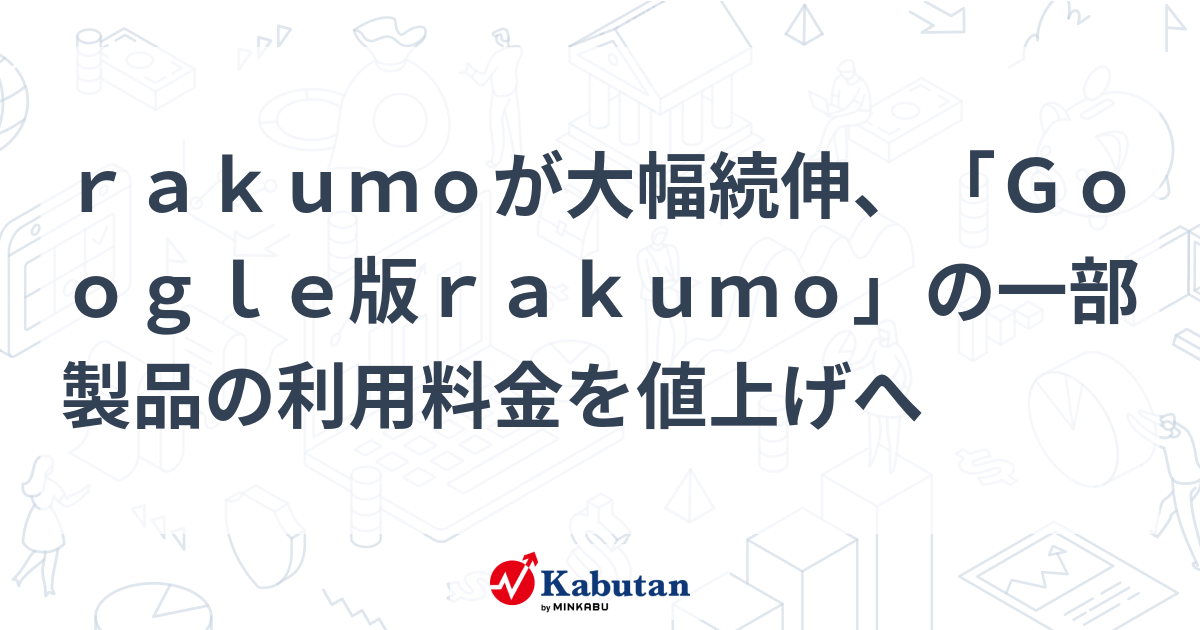 rakumoが大幅続伸、「Google版rakumo」の一部製品の利用料金を値上げへ | 個別株 - 株探ニュース