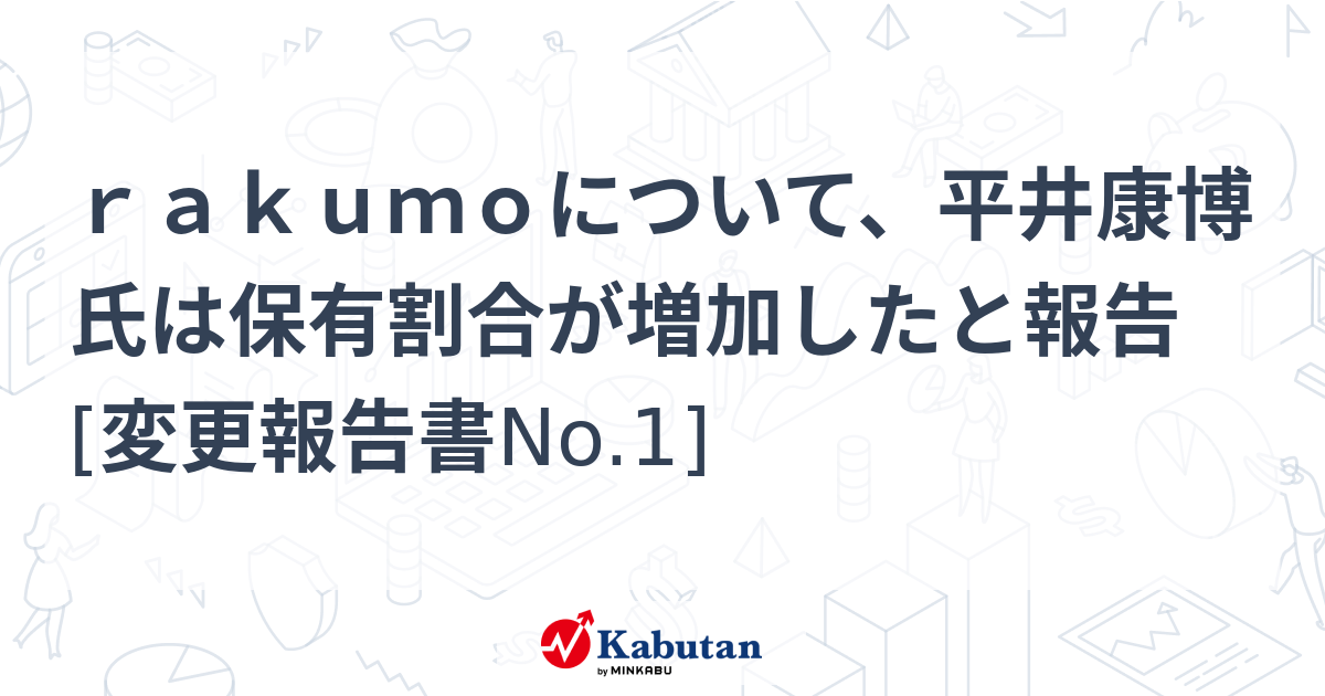 rakumoについて、平井康博氏は保有割合が増加したと報告 [変更報告書No.1] | 大量保有報告書 - 株探ニュース
