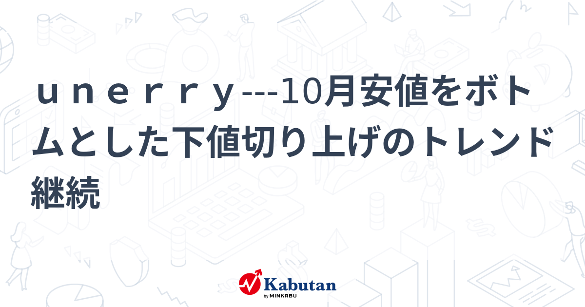 unerry---10月安値をボトムとした下値切り上げのトレンド継続 | テクニカル - 株探ニュース