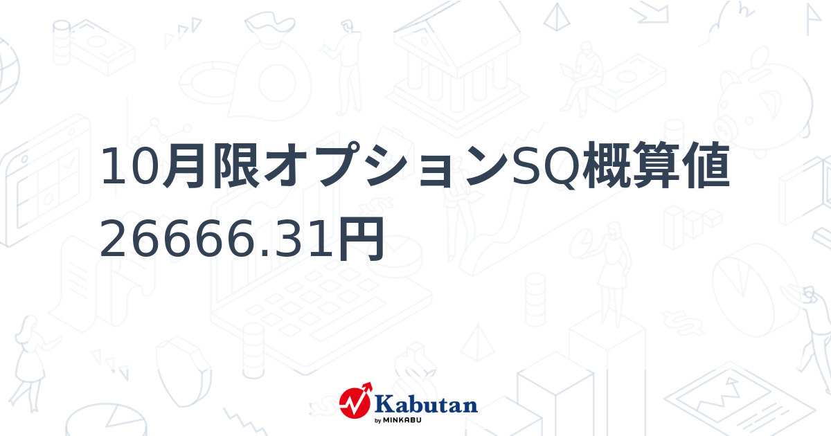 10月限オプションSQ概算値 26666.31円 | 個別株 - 株探ニュース