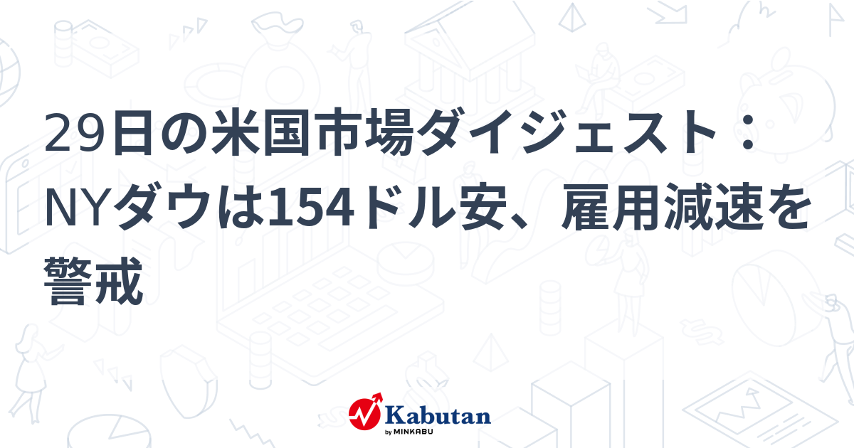 29日の米国市場ダイジェスト：NYダウは154ドル安、雇用減速を警戒 | 市況 - 株探ニュース
