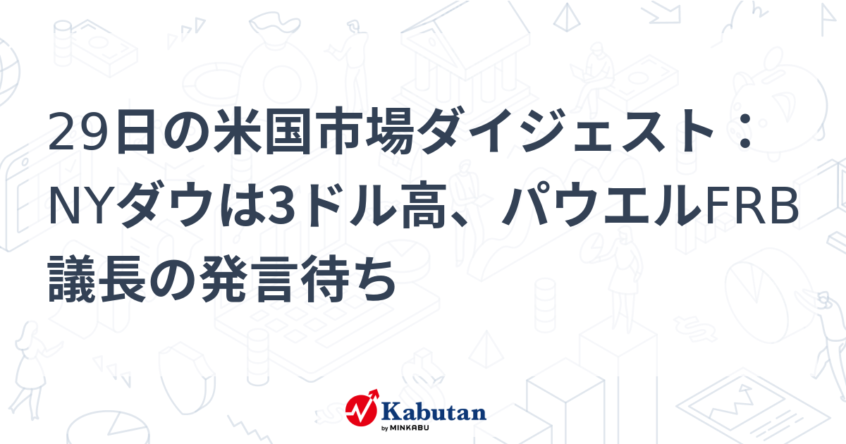 29日の米国市場ダイジェスト：NYダウは3ドル高、パウエルFRB議長の発言待ち | 市況 - 株探ニュース