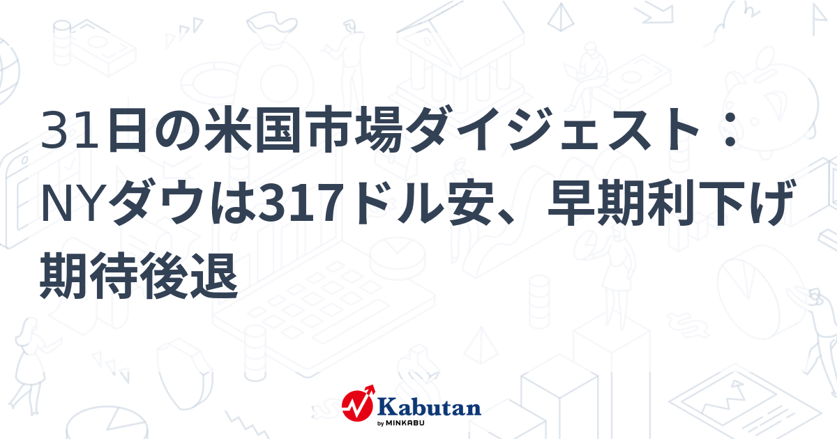 31日の米国市場ダイジェスト：NYダウは317ドル安、早期利下げ期待後退 | 市況 - 株探ニュース