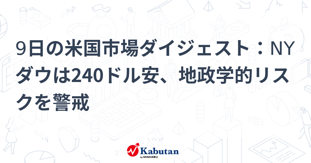 9日の米国市場ダイジェスト：NYダウは240ドル安、地政学的リスクを警戒 | 市況 - 株探ニュース