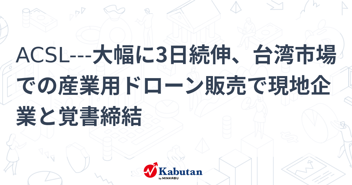 ACSL---大幅に3日続伸、台湾市場での産業用ドローン販売で現地企業と覚書締結 | 個別株 - 株探ニュース
