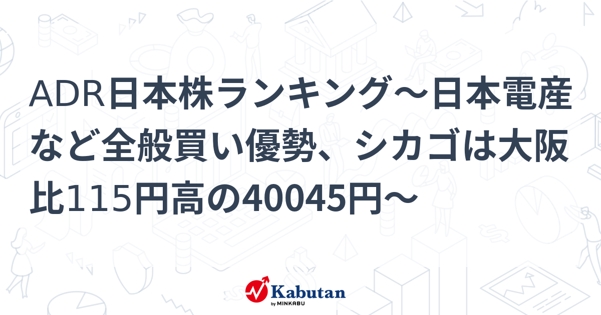ADR日本株ランキング～日本電産など全般買い優勢、シカゴは大阪比115円高の40045円～ | 個別株 - 株探ニュース