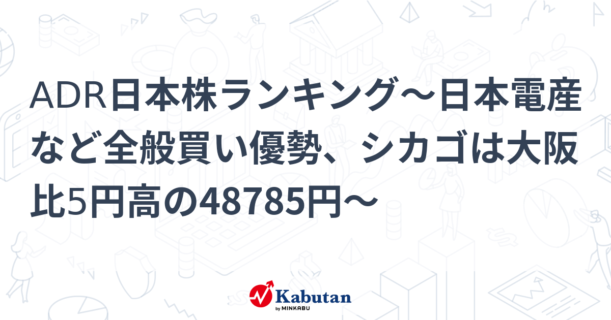 ADR日本株ランキング～日本電産など全般買い優勢、シカゴは大阪比5円高の48785円～ | 個別株 - 株探ニュース