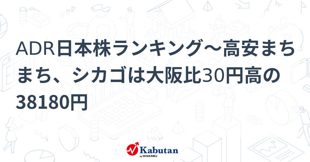 ADR日本株ランキング～高安まちまち、シカゴは大阪比30円高の38180円 | 個別株 - 株探ニュース