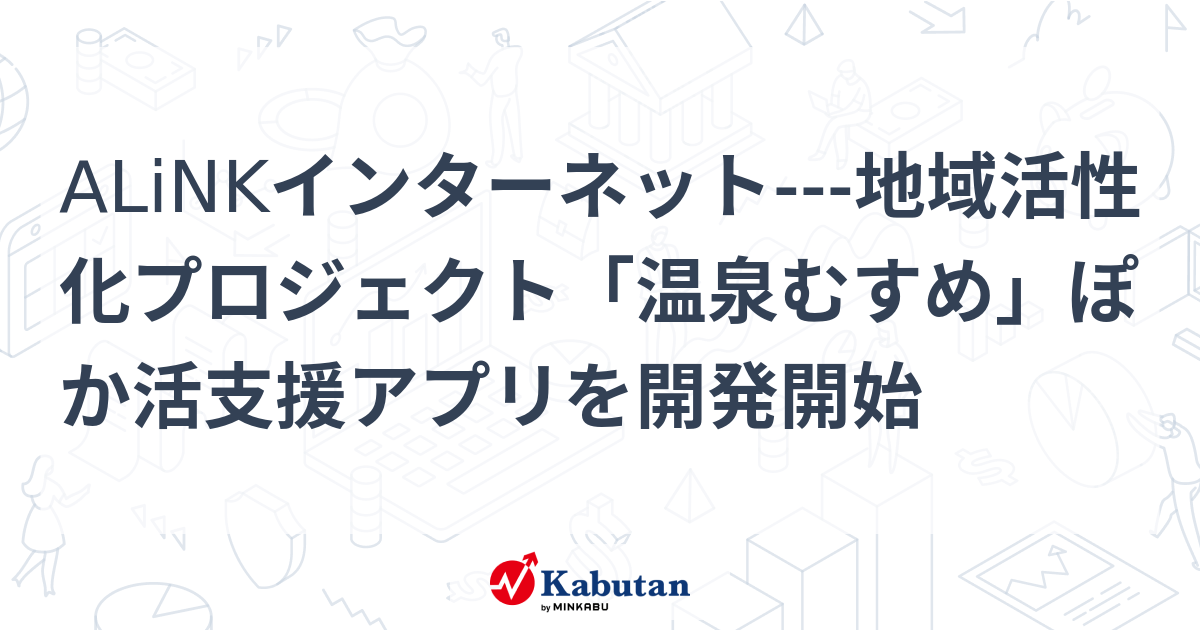 ALiNKインターネット---地域活性化プロジェクト「温泉むすめ」ぽか活支援アプリを開発開始 | 個別株 - 株探ニュース
