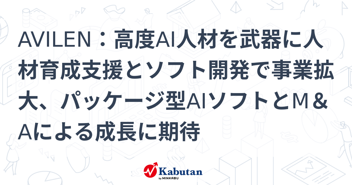 AVILEN：高度AI人材を武器に人材育成支援とソフト開発で事業拡大、パッケージ型AIソフトとM&Aによる成長に期待 | 個別株 - 株探ニュース