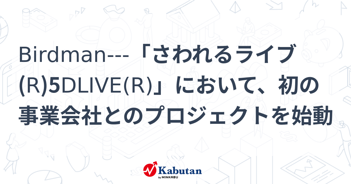 Birdman---「さわれるライブ(R)5DLIVE(R)」において、初の事業会社とのプロジェクトを始動 | 個別株 - 株探ニュース
