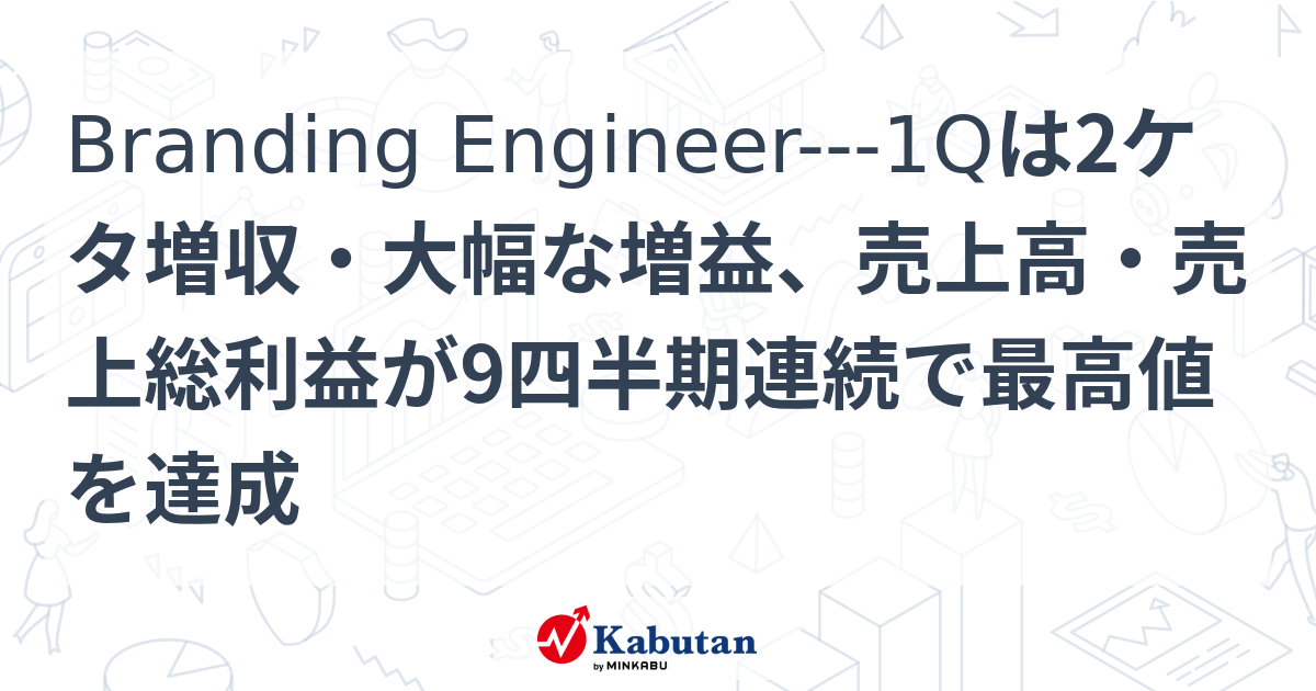Branding Engineer---1Qは2ケタ増収・大幅な増益、売上高・売上総利益が9四半期連続で最高値を達成 | 個別株 - 株探ニュース