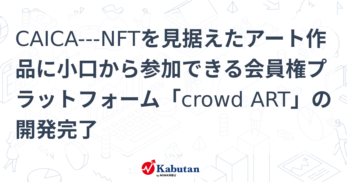 CAICA---NFTを見据えたアート作品に小口から参加できる会員権プラットフォーム「crowd ART」の開発完了 | 個別株 - 株探ニュース