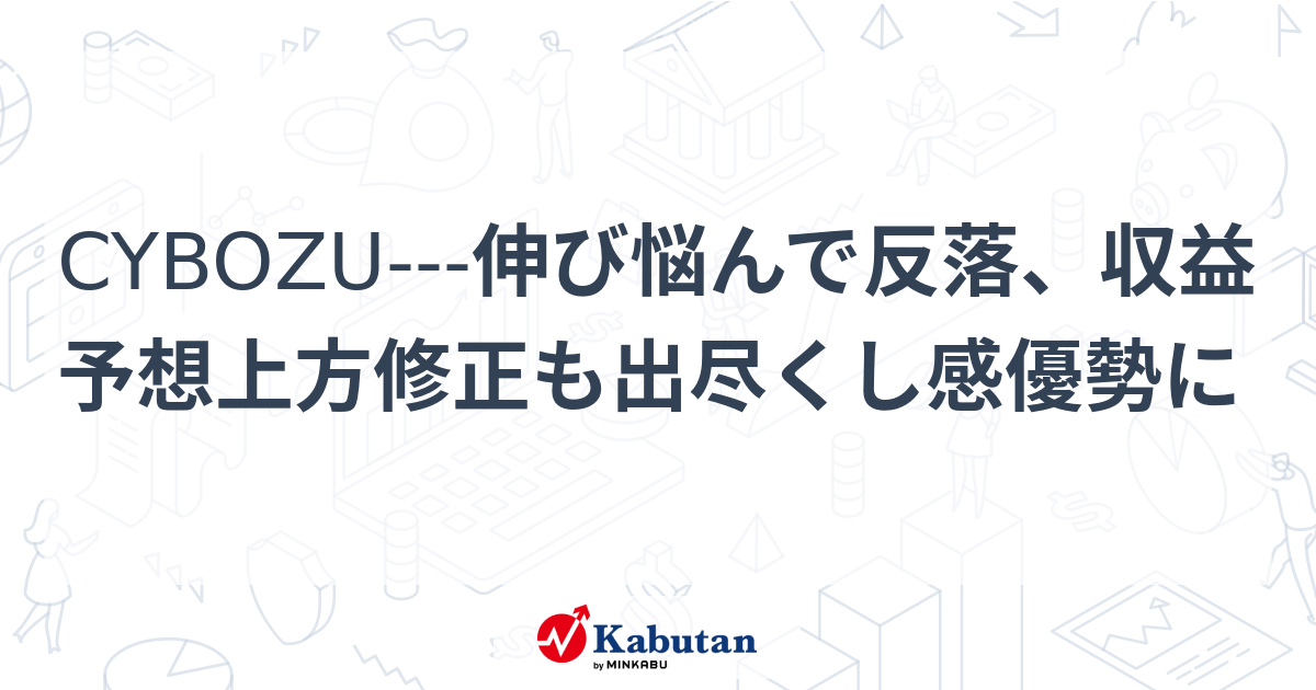 CYBOZU---伸び悩んで反落、収益予想上方修正も出尽くし感優勢に | 個別株 - 株探ニュース