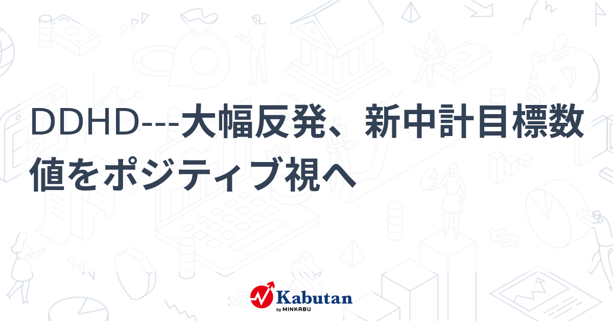 DDHD---大幅反発、新中計目標数値をポジティブ視へ | 個別株 - 株探ニュース