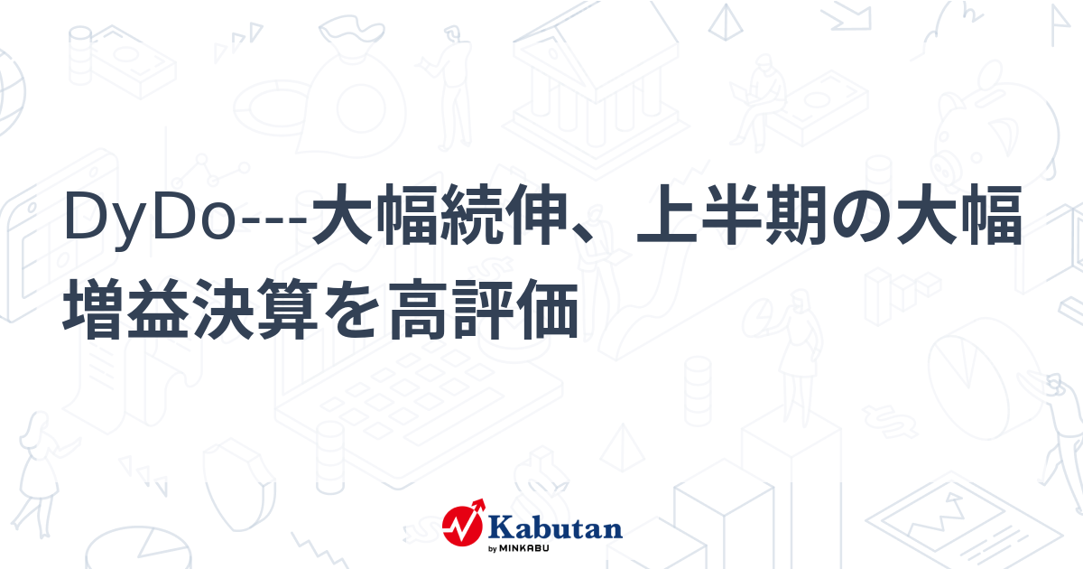 DyDo---大幅続伸、上半期の大幅増益決算を高評価 | 個別株 - 株探ニュース