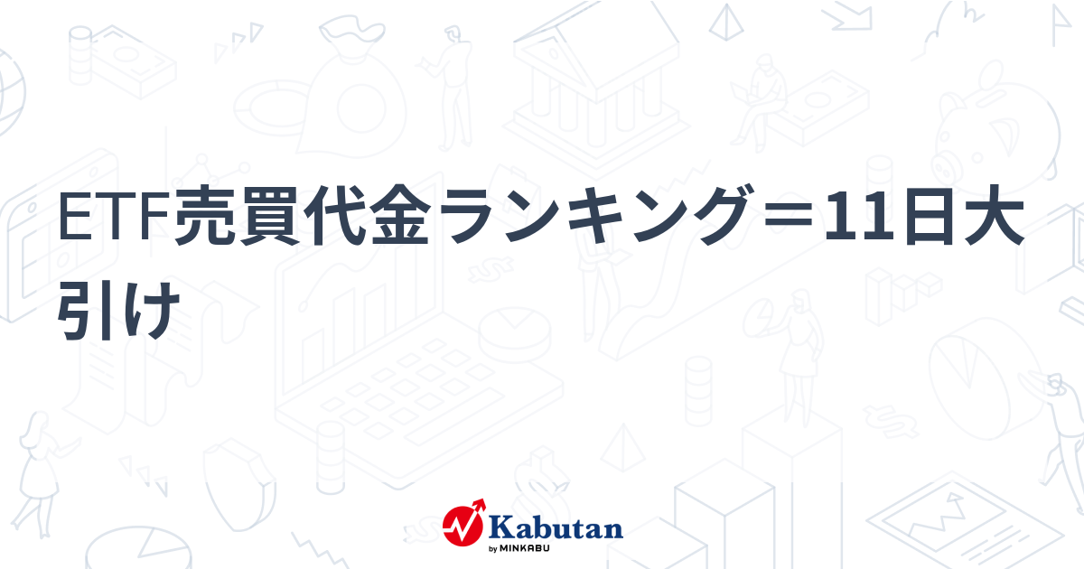 ETF売買代金ランキング＝11日大引け | 市況 - 株探ニュース