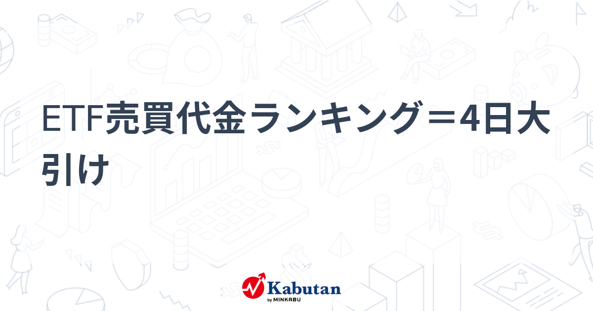 ETF売買代金ランキング＝4日大引け | 市況 - 株探ニュース