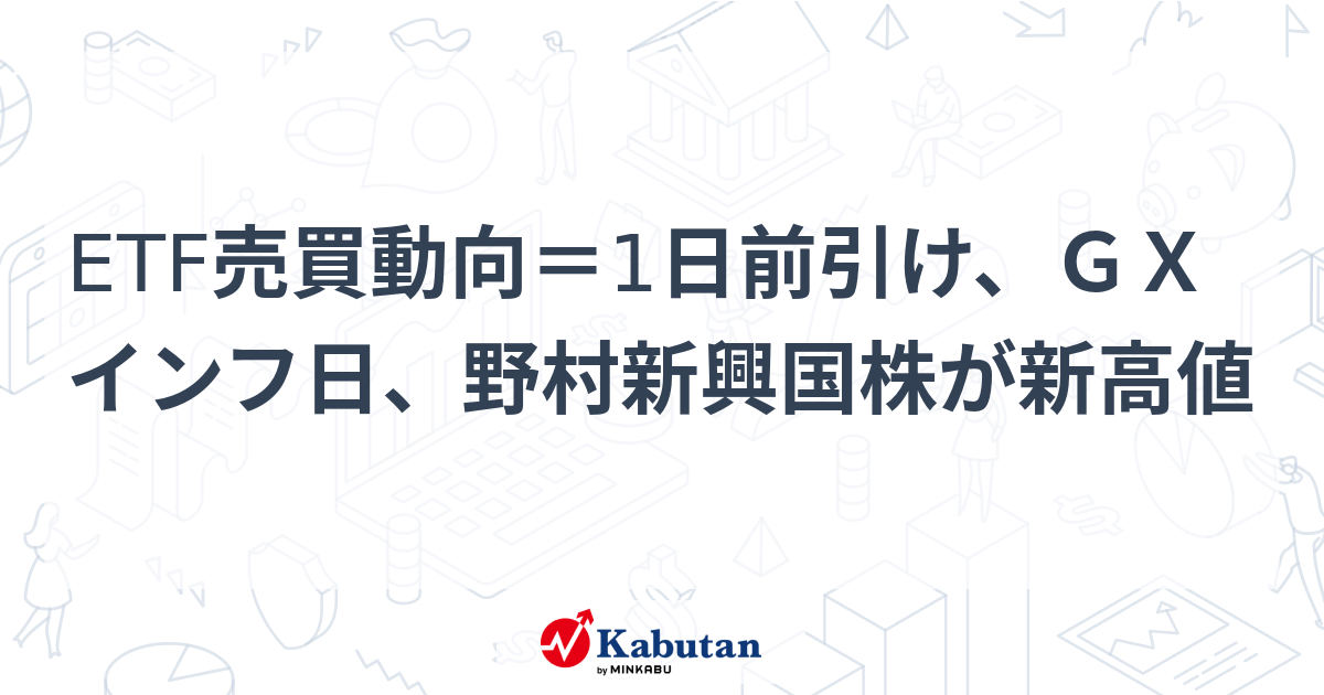 ETF売買動向＝1日前引け、GXインフ日、野村新興国株が新高値 | 市況 - 株探ニュース