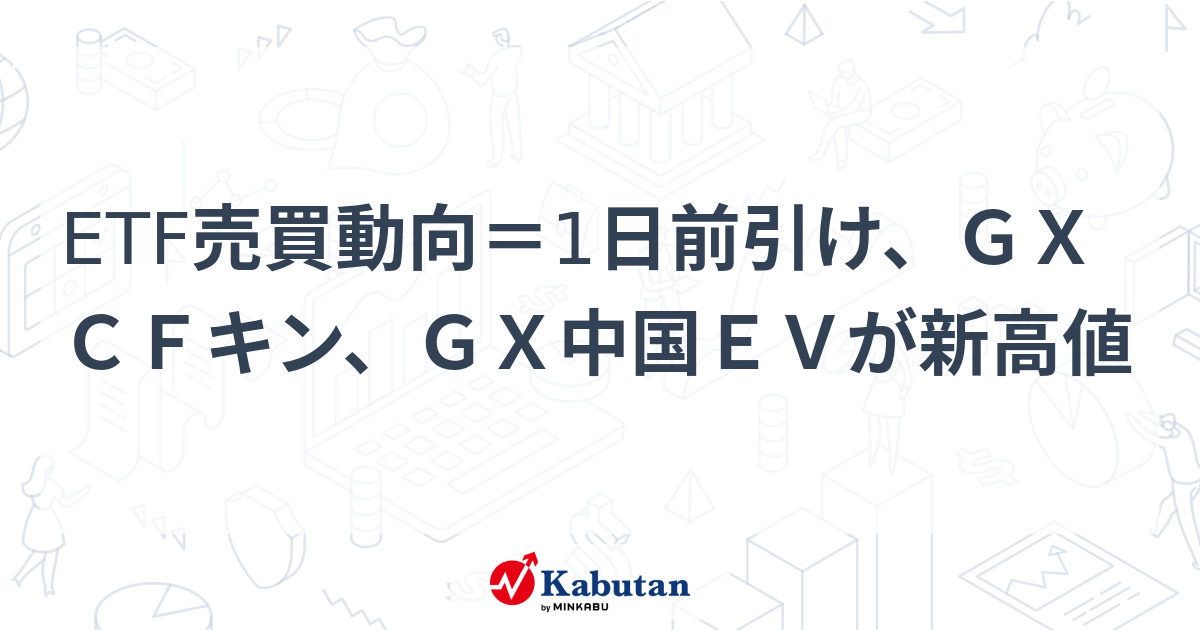 ETF売買動向＝1日前引け、GXCFキン、GX中国EVが新高値 | 市況 - 株探ニュース