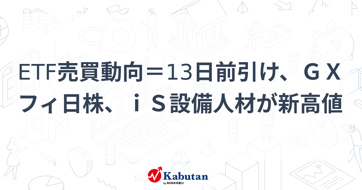 ETF売買動向＝13日前引け、GXフィ日株、iS設備人材が新高値 | 市況 - 株探ニュース