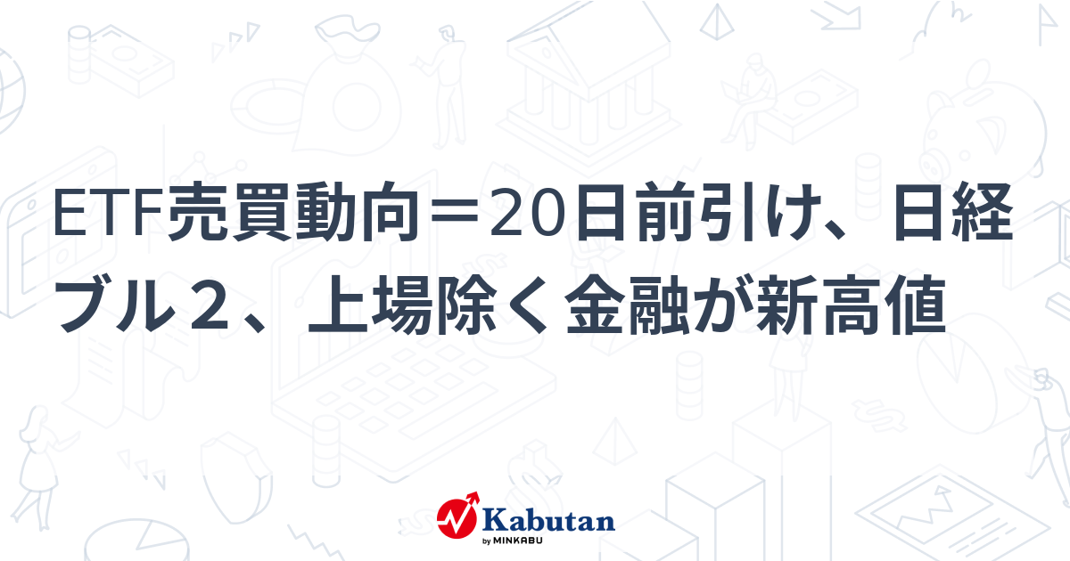 ETF売買動向＝20日前引け、日経ブル2、上場除く金融が新高値 | 市況 - 株探ニュース