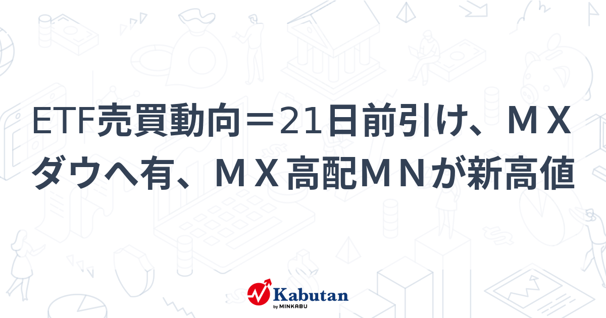 ETF売買動向＝21日前引け、MXダウへ有、MX高配MNが新高値 | 市況 - 株探ニュース