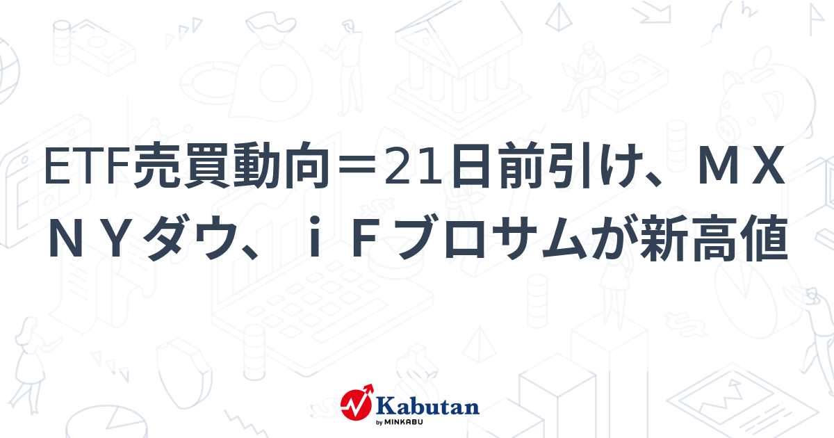 ETF売買動向＝21日前引け、MXNYダウ、iFブロサムが新高値 | 市況 - 株探ニュース