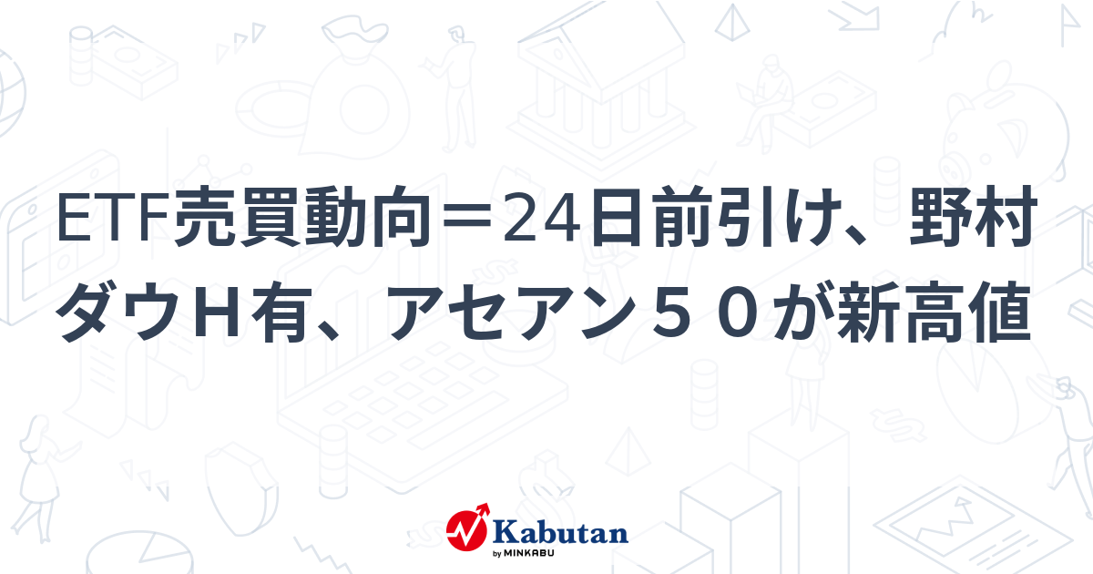 ETF売買動向＝24日前引け、野村ダウH有、アセアン50が新高値 | 市況 - 株探ニュース