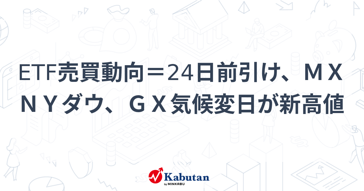 ETF売買動向＝24日前引け、MXNYダウ、GX気候変日が新高値 | 市況 - 株探ニュース