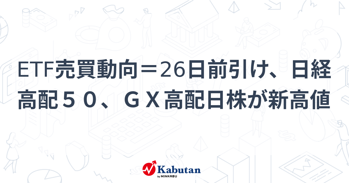 ETF売買動向＝26日前引け、日経高配50、GX高配日株が新高値 | 市況 - 株探ニュース