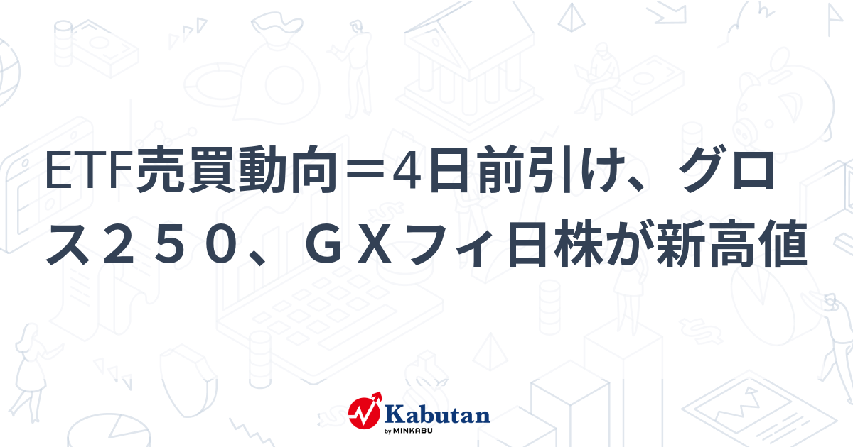 ETF売買動向＝4日前引け、グロス250、GXフィ日株が新高値 | 市況 - 株探ニュース