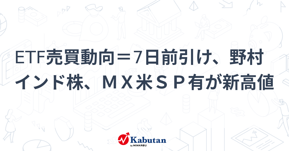 ETF売買動向＝7日前引け、野村インド株、MX米SP有が新高値 | 市況 - 株探ニュース