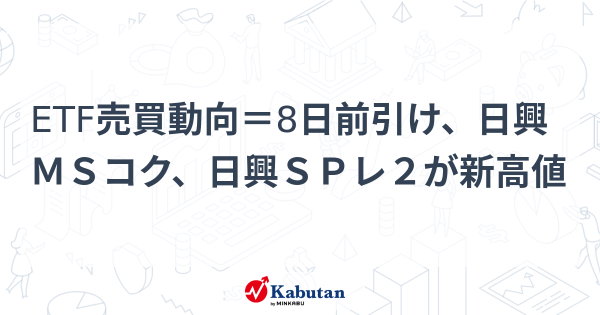 ETF売買動向＝8日前引け、日興MSコク、日興SPレ2が新高値 | 市況 - 株探ニュース