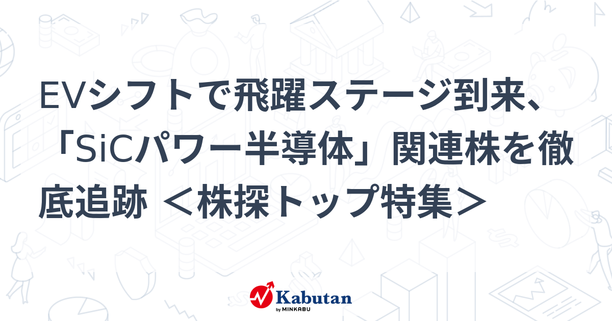 EVシフトで飛躍ステージ到来、「SiCパワー半導体」関連株を徹底追跡 ＜株探トップ特集＞ | 特集 - 株探ニュース