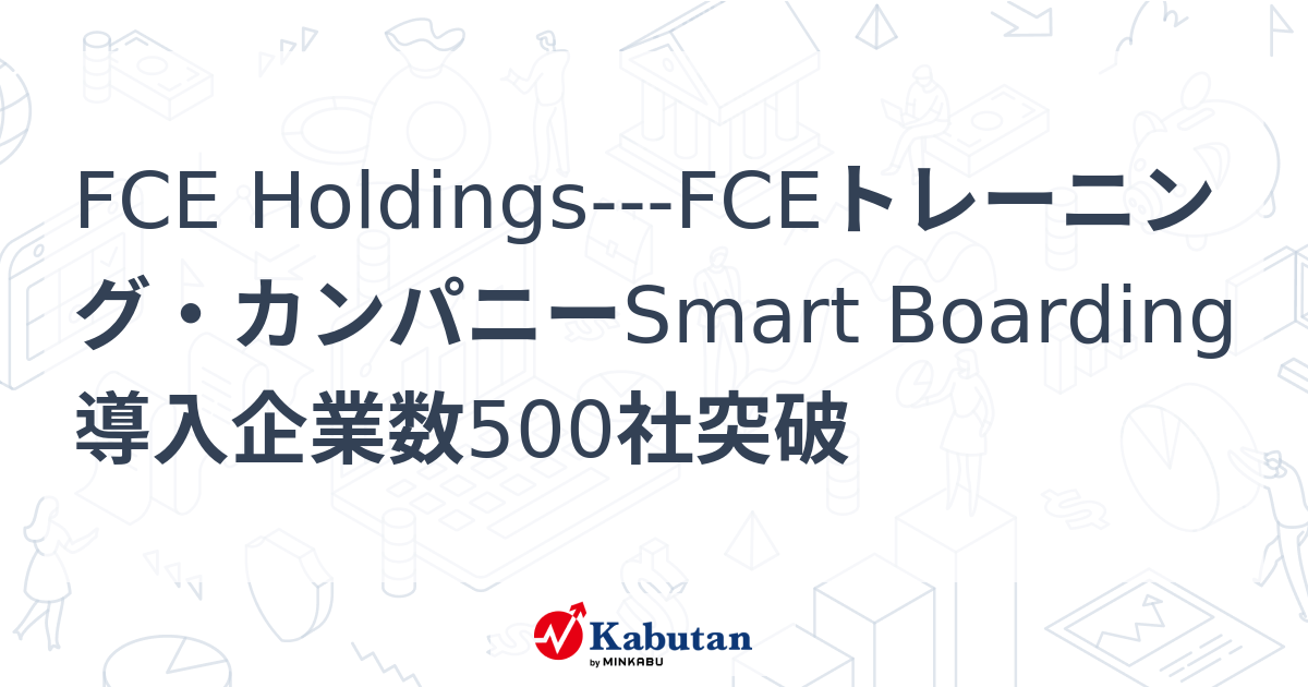 FCE Holdings---FCEトレーニング・カンパニーSmart Boarding導入企業数500社突破 | 個別株 - 株探ニュース