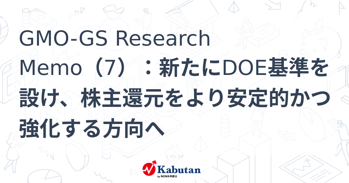 GMO-GS Research Memo（7）：新たにDOE基準を設け、株主還元をより安定的かつ強化する方向へ | 特集 - 株探ニュース