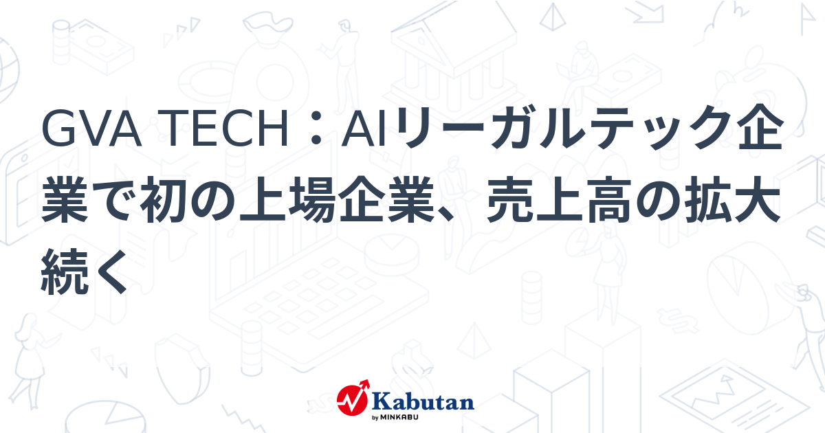 GVA TECH：AIリーガルテック企業で初の上場企業、売上高の拡大続く | 個別株 - 株探ニュース