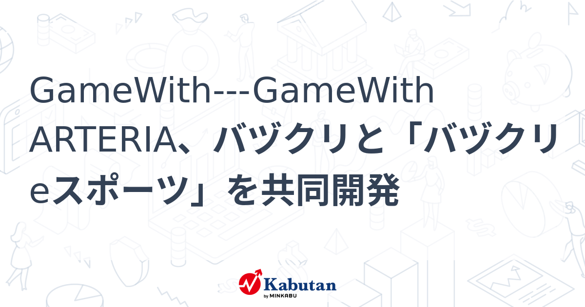 GameWith---GameWith ARTERIA、バヅクリと「バヅクリeスポーツ」を共同開発 | 個別株 - 株探ニュース