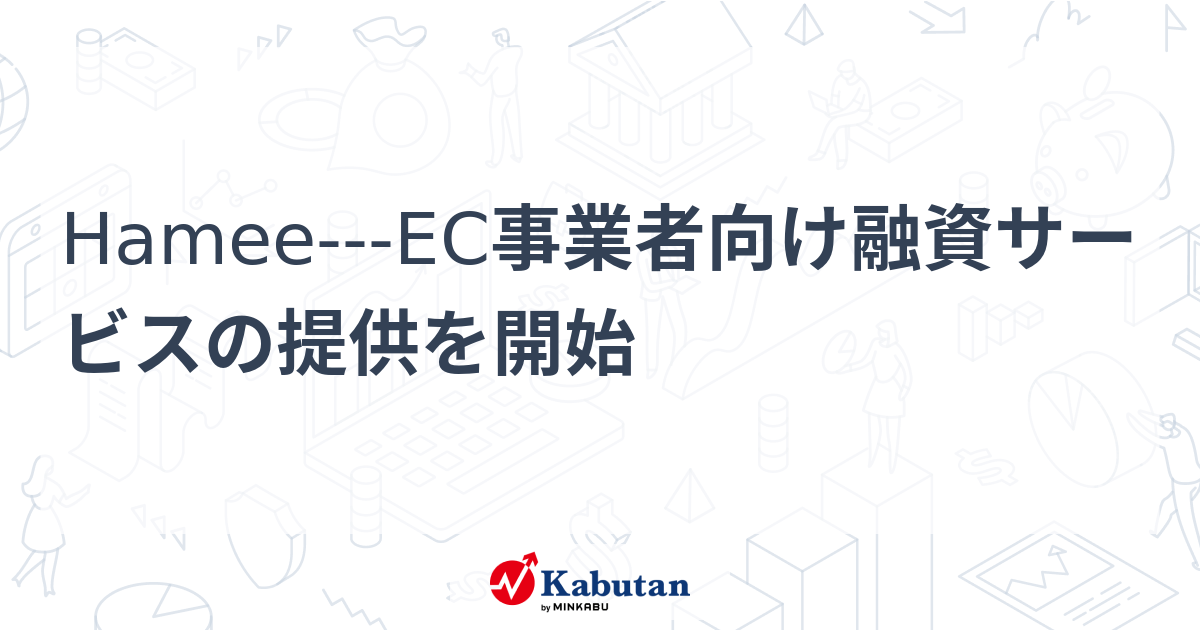 Hamee---EC事業者向け融資サービスの提供を開始 | 個別株 - 株探ニュース