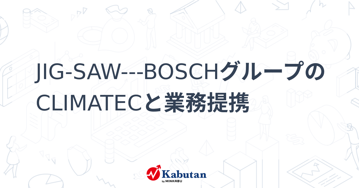 JIG-SAW---BOSCHグループのCLIMATECと業務提携 | 個別株 - 株探ニュース
