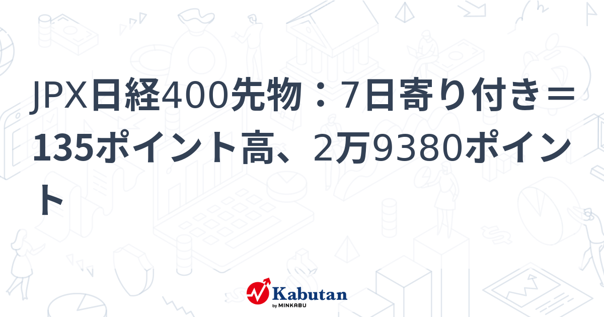 JPX日経400先物：7日寄り付き＝135ポイント高、2万9380ポイント | 市況 - 株探ニュース