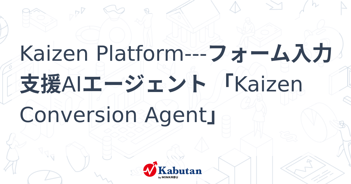 Kaizen Platform---フォーム入力支援AIエージェント 「Kaizen Conversion Agent」 | 個別株 - 株探ニュース