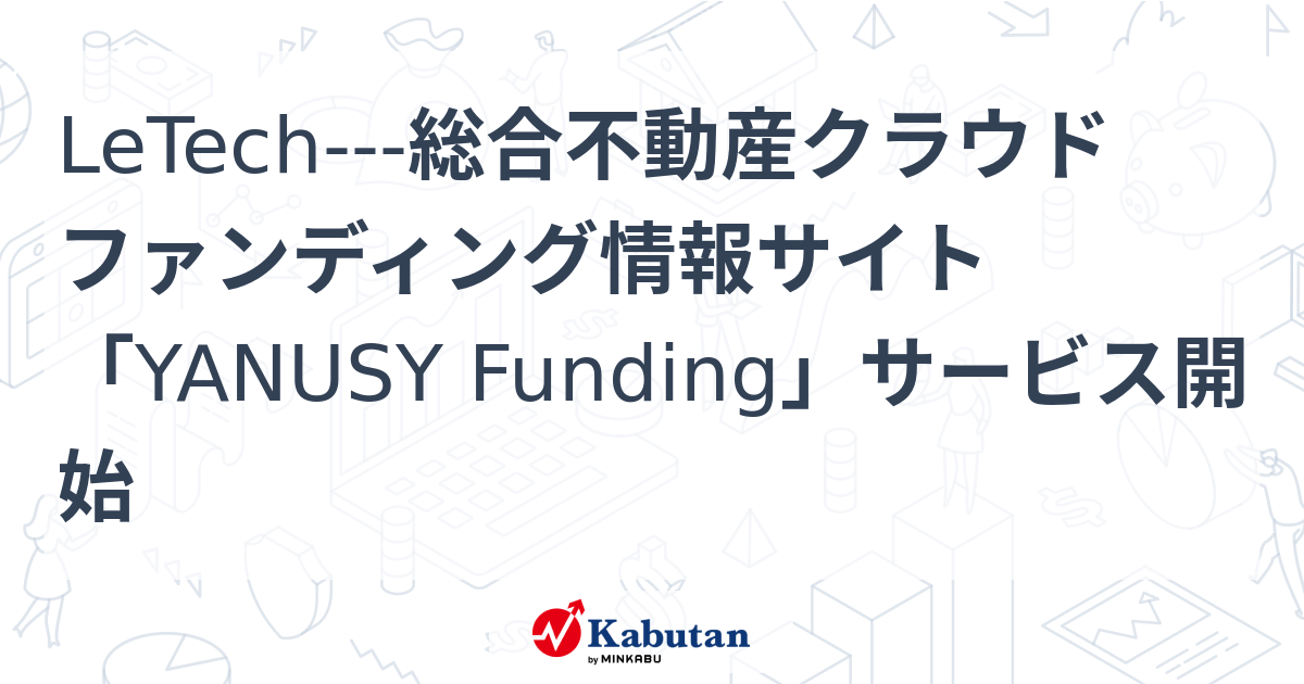LeTech---総合不動産クラウドファンディング情報サイト「YANUSY Funding」サービス開始 | 個別株 - 株探ニュース
