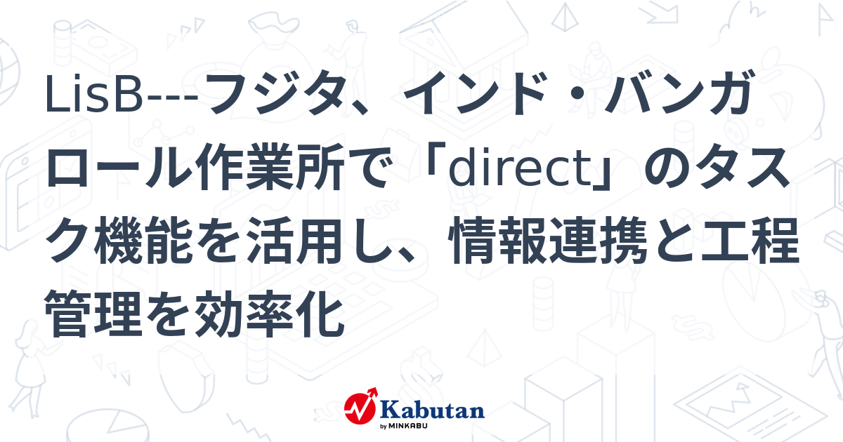 LisB---フジタ、インド・バンガロール作業所で「direct」のタスク機能を活用し、情報連携と工程管理を効率化 | 個別株 - 株探ニュース